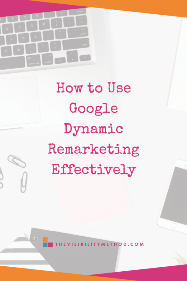 How to Use Google Dynamic Remarketing Effectively