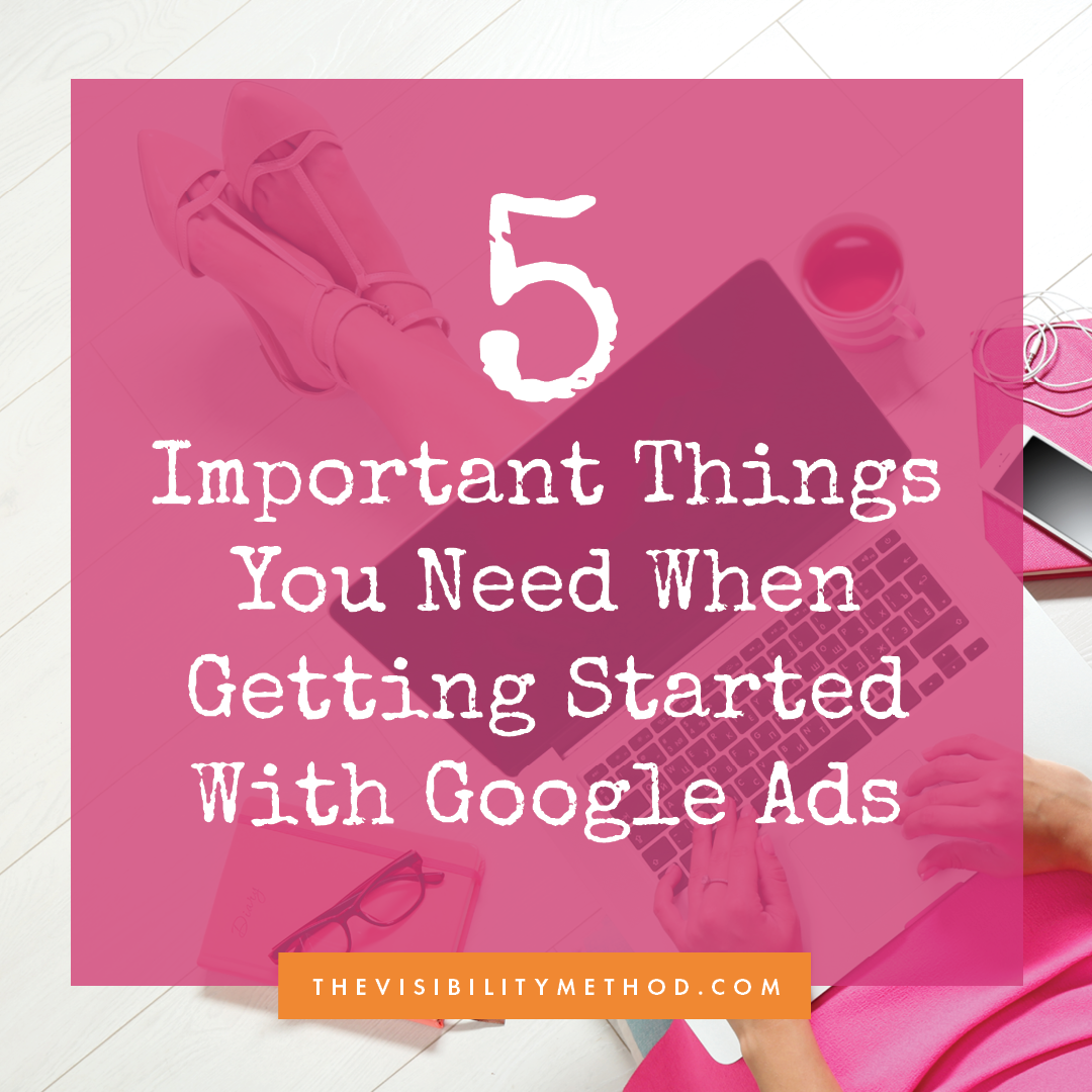 5 Important Things You Need When Getting Started With Google Ads