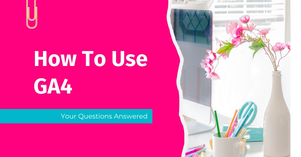 How To Use GA4 : Your Questions Answered - The Visibility Method